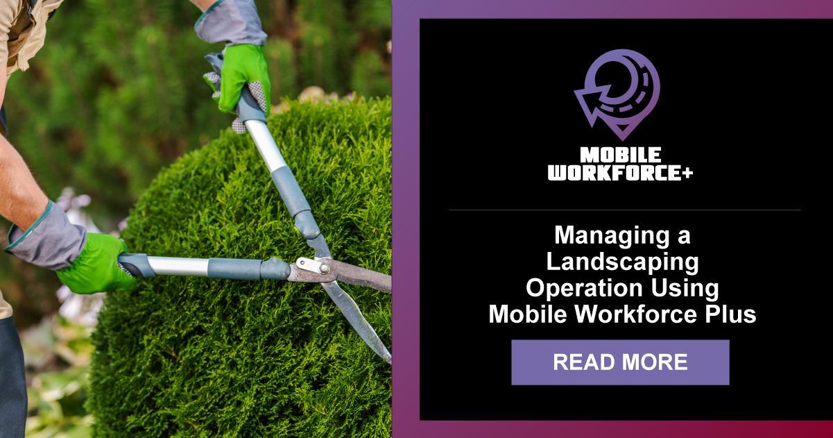 Managing a Landscaping Operation Using Mobile Workforce Plus
