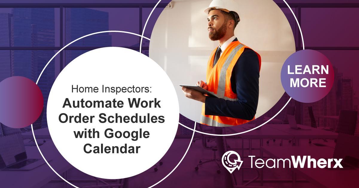 Home Inspectors: Automate Work Order Schedules with Google Calendar