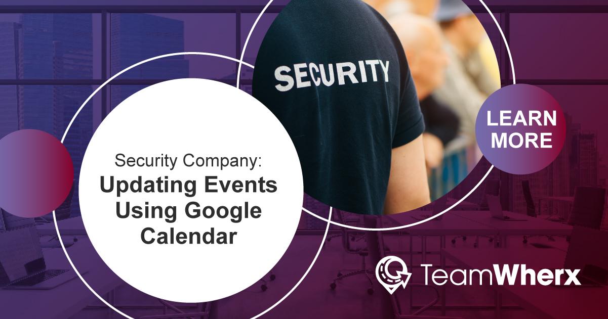 Security Company: Updating Events Using Google Calendar